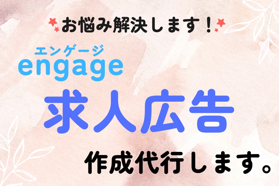 engage(エンゲージ)の求人広告作成代行します 7日で理想の人材からの応募を200％UPを目指します！！