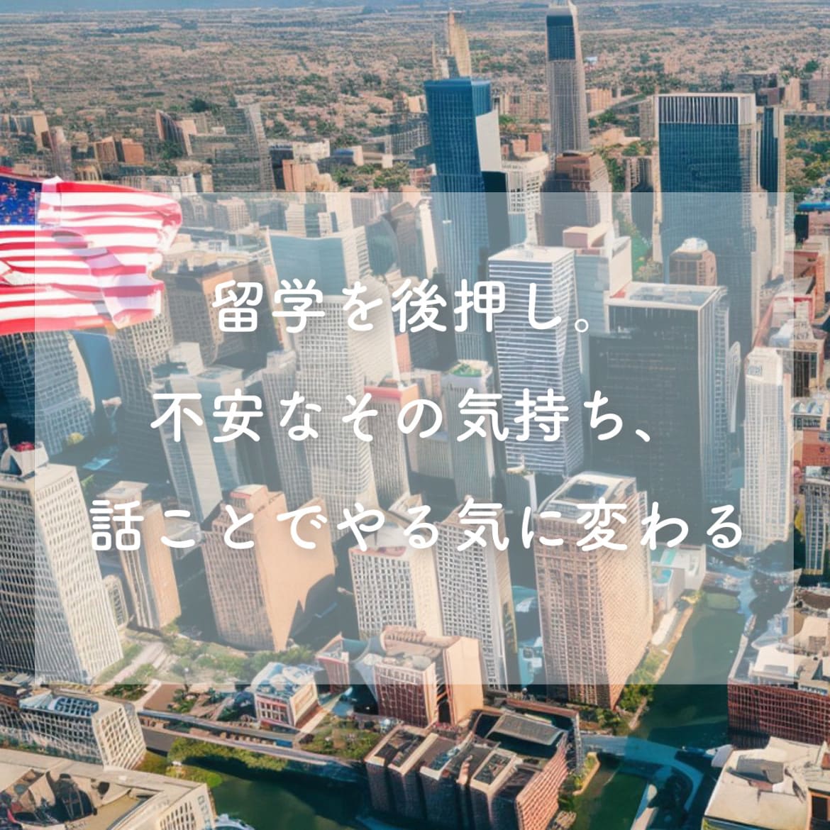 あなたの不安に向き合いアメリカ留学の後押しします 一度きりの人生、後悔のない選択を