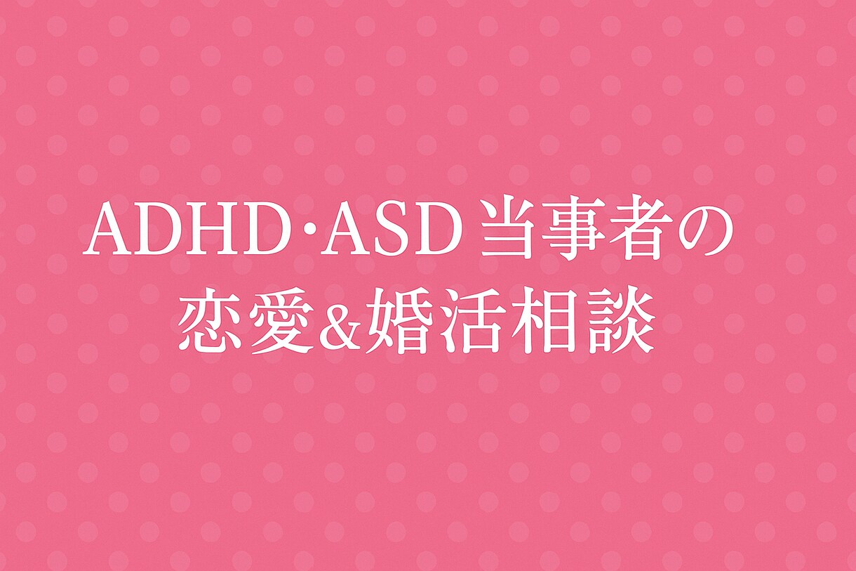 発達障害当事者が寄り添い、恋愛相談にのります ADHD・ASD当事者の恋愛＆婚活相談 | ココナラ